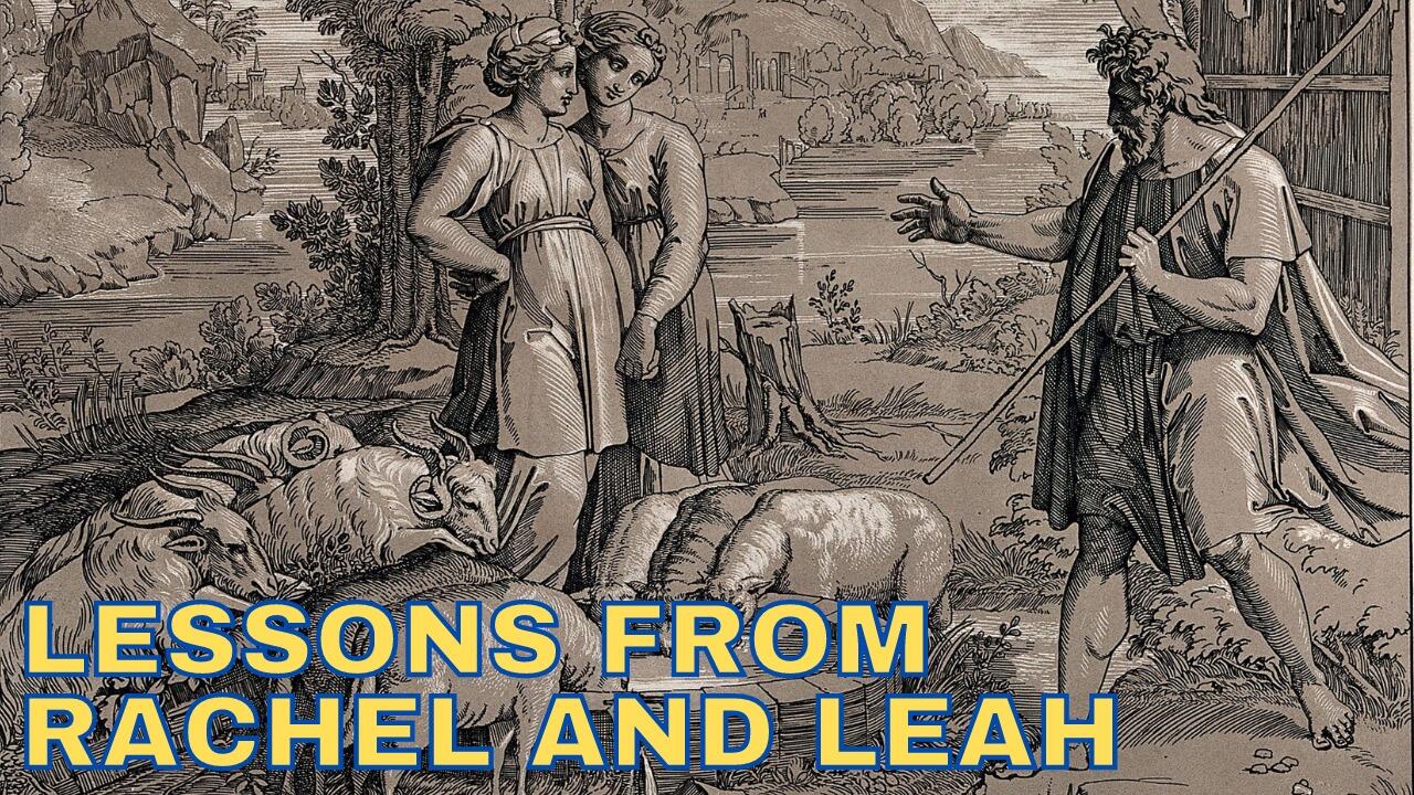 LESSONS FROM RACHEL AND LEAH - Rabbi Pini Dunner