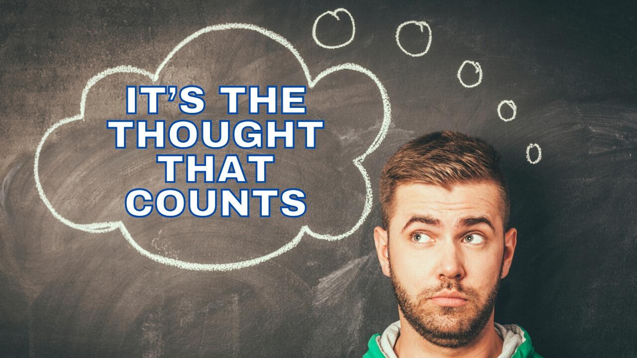 IT'S THE THOUGHT THAT COUNTS - Rabbi Pini Dunner